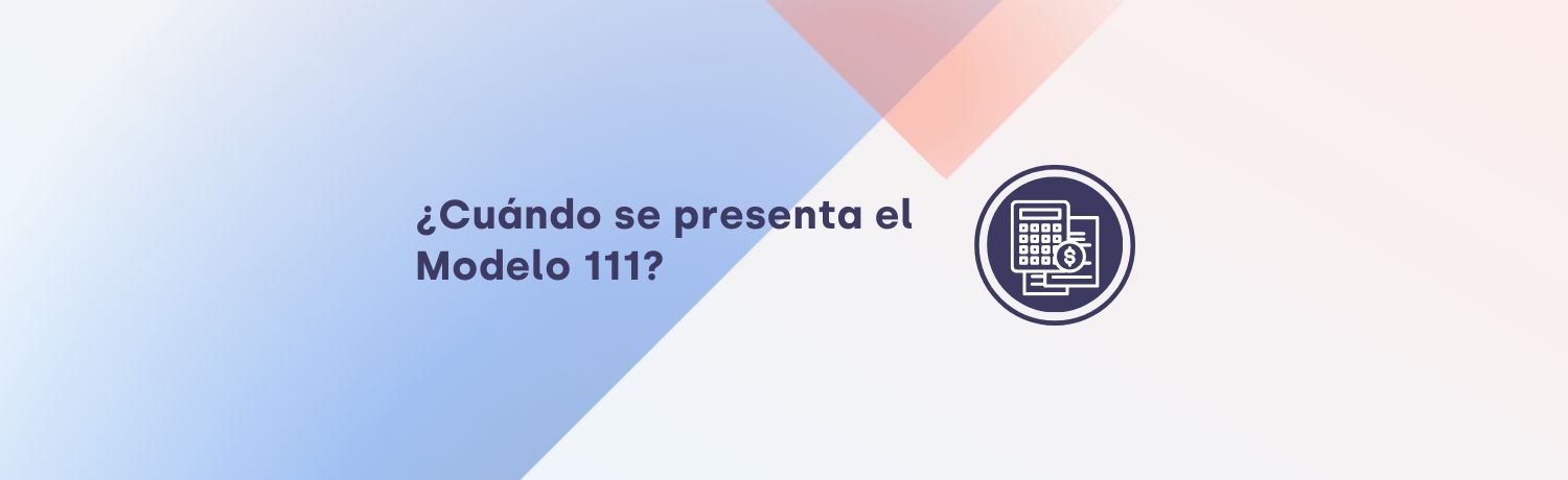 ¿Cuándo se presenta el Modelo 111?| TaxDown