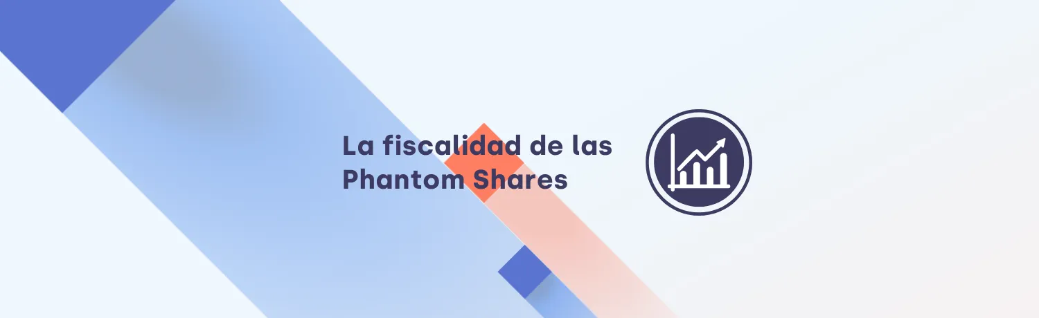 Phantom Shares: Qué Son y Cómo Funciona su Fiscalidad | TaxDown