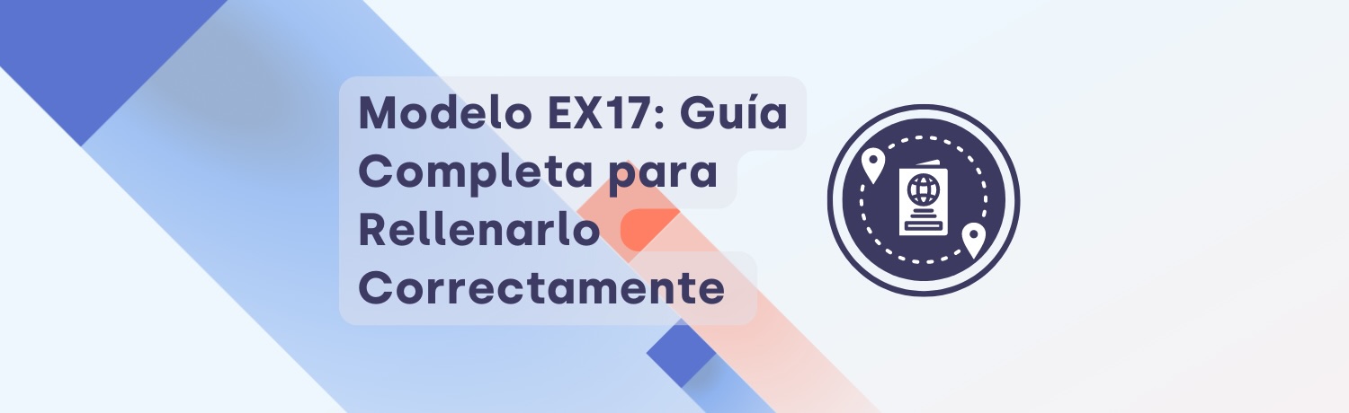 Modelo EX17: Guía para Rellenarlo Correctamente | TaxDown