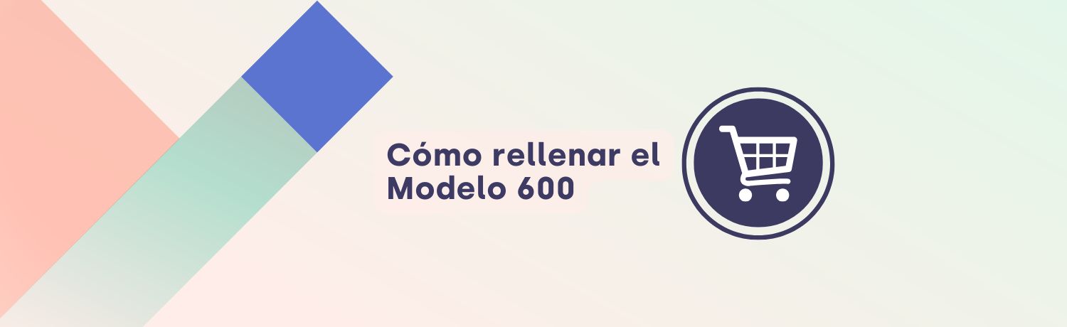 Modelo 600: Qué es y Cómo Rellenarlo| TaxDown